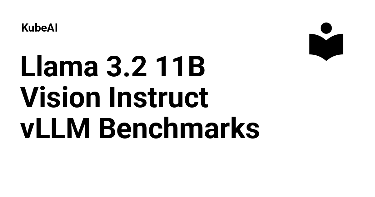 Llama 3.2 11B Vision Instruct vLLM Benchmarks - KubeAI