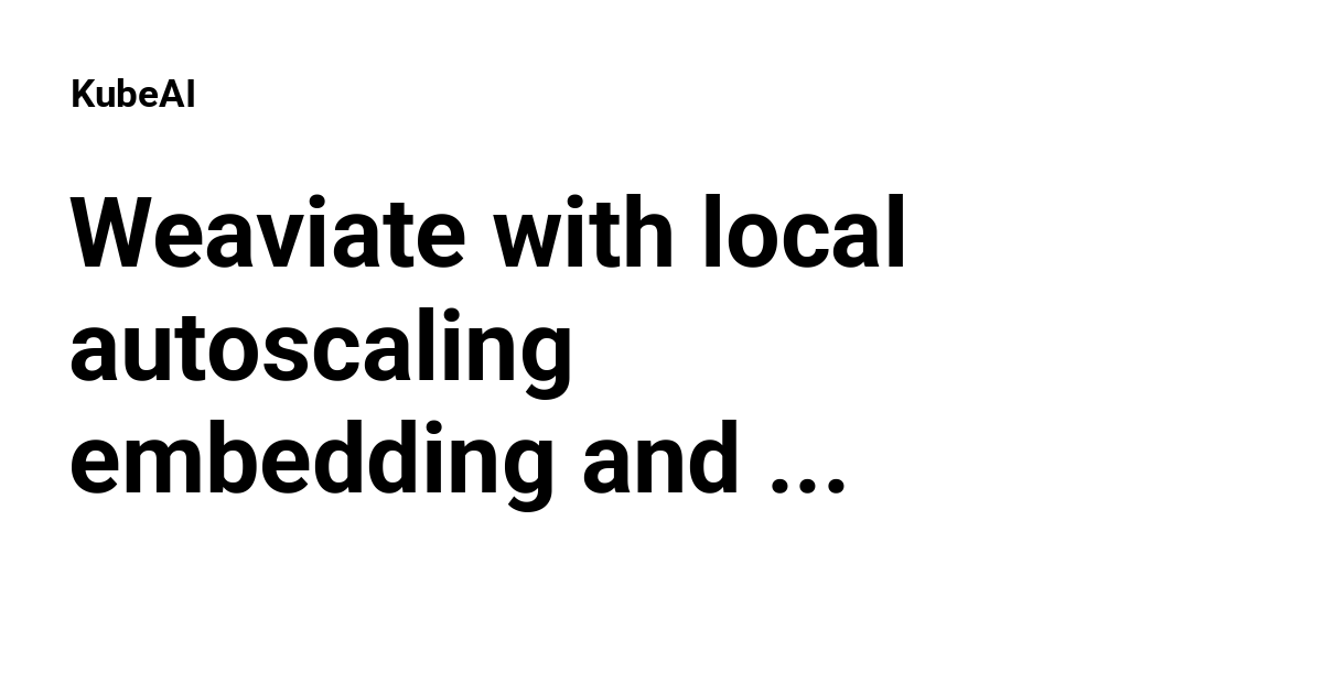 Weaviate with local autoscaling embedding and generative models - KubeAI